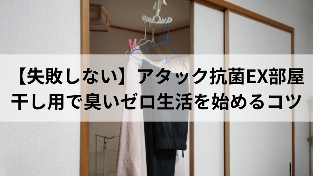 【失敗しない】アタック抗菌EX部屋干し用で臭いゼロ生活を始めるコツ